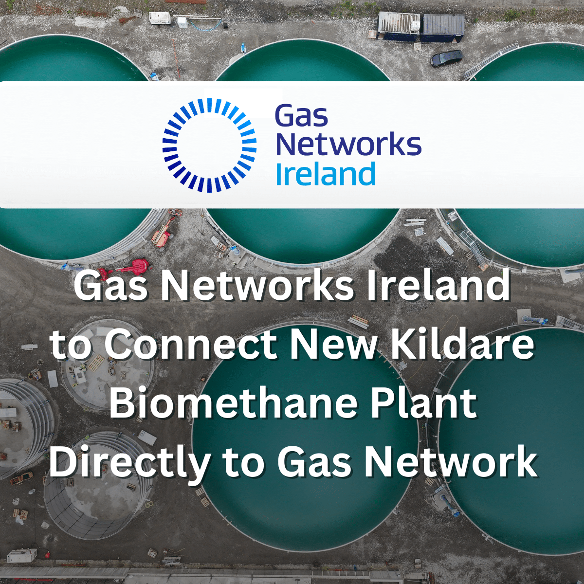 Gas Networks Ireland to Connect New Kildare Biomethane Plant - Biogas ...